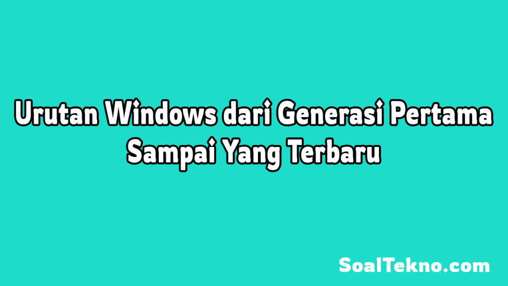 Urutan Windows dari Generasi Pertama Sampai Yang Terbaru | SoalTekno.com